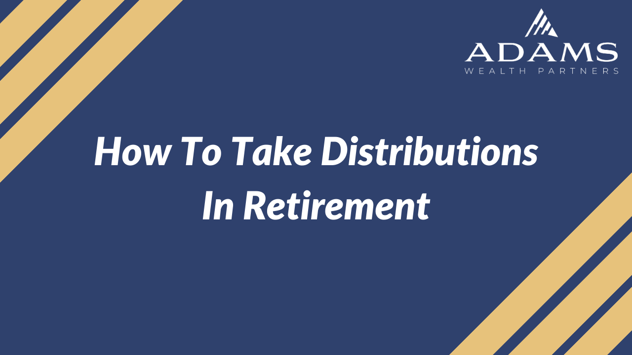 How To Take Distributions in Retirement - David Adams Wealth GroupDavid ...